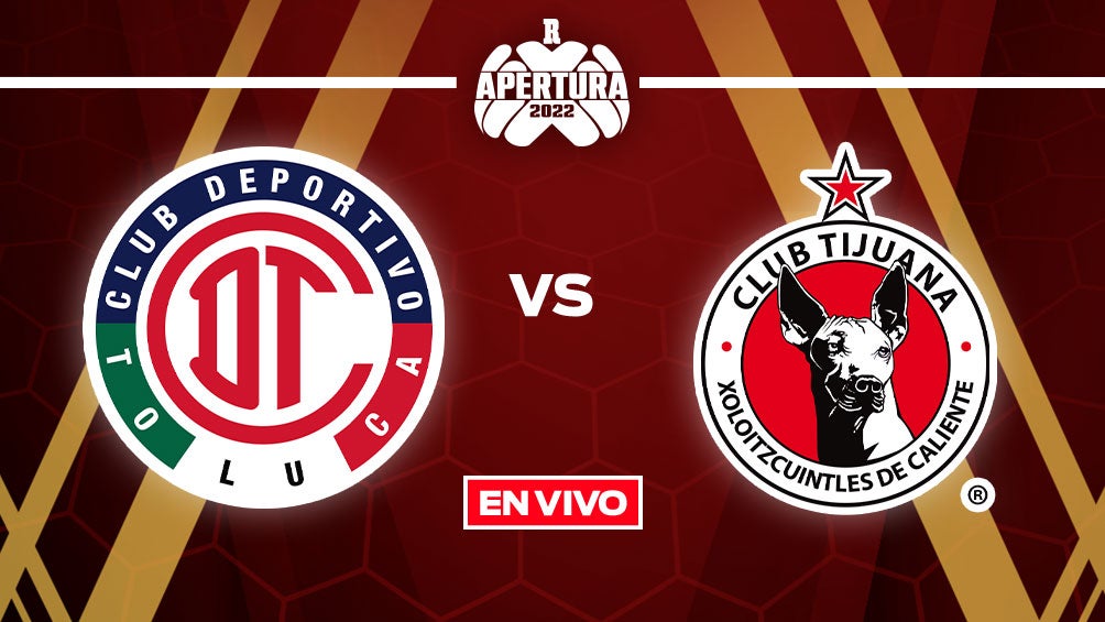 Toluca vs Tijuana: Liga MX EN VIVO Apertura 2022 Jornada 7